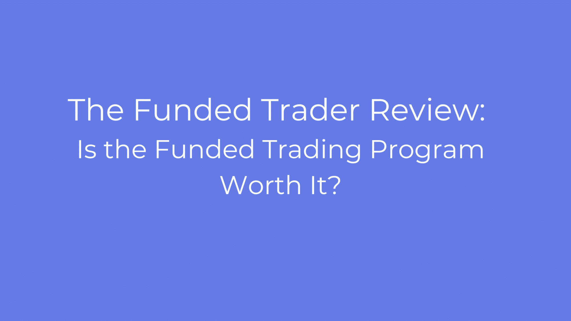 The Funded Trader Review: Is the Funded Trading Program Worth It?
