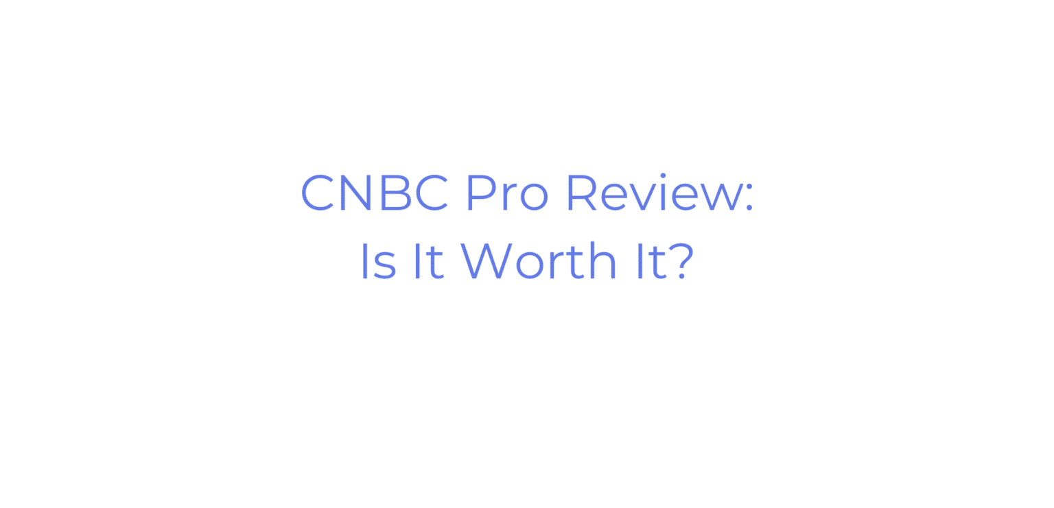 CNBC Pro Review 2025: Is It Worth Paying For?